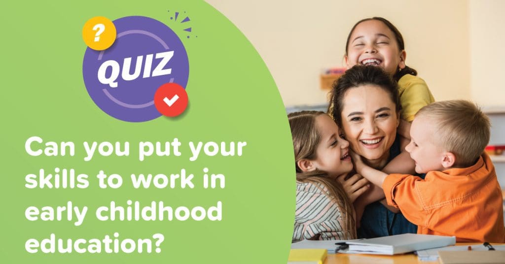 QUIZ: Putting Your Skills To Work In Early Childhood Education