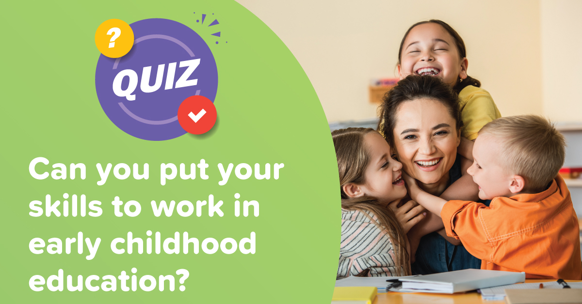 QUIZ: Putting Your Skills To Work In Early Childhood Education